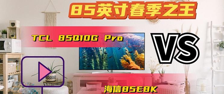 TCL 85Q10G Pro和海信85E8K谁更值得买？画质、音质、配置全面对比_液晶电视_什么值得买