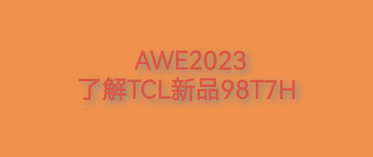 AWE2023 了解TCL新品98T7H_液晶电视_什么值得买