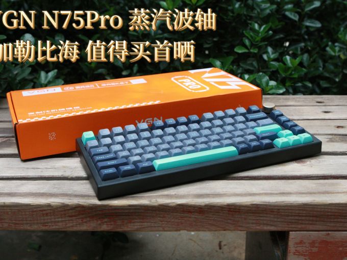 VGN键盘怎么样 VGN N75Pro蒸汽波轴加勒比海值得买首晒开箱_什么值得买