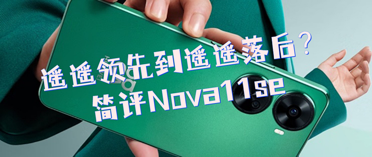 从遥遥领先到遥遥落后？简评华为nova11se_其他智能手机_什么值得买