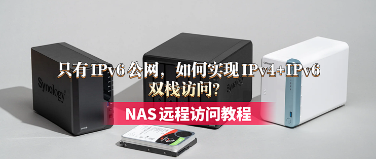 【NAS远程访问教程】只有IPv6公网，如何实现IPv4+IPv6双栈访问？_NAS存储_什么值得买