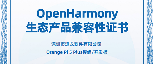 迅龙软件OrangePi 5 Plus顺利通过OpenHarmony兼容性认证_服务软件_什么值得买