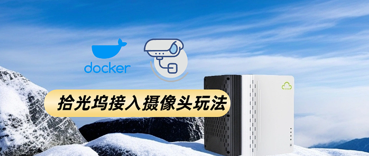 拾光坞NAS接入ONVIF海康摄像头，实现监控的大容量存储和远程回放_NAS存储_什么值得买