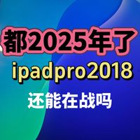 都2025年了，iPad Pro2018，还能再战吗？_什么值得买