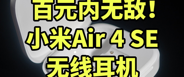 百元内无敌！小米Air 4 SE 无线耳机体验_影音播放_什么值得买