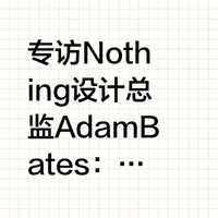 专访 Nothing 设计总监 Adam Bates：手机行业有一些共识，但我们..._什么值得买