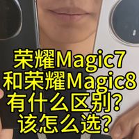 荣耀Magic8和荣耀Magic7有什么区别？该怎么选？_什么值得买