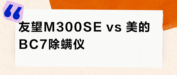 友望M300SE vs 美的BC7除螨仪？真实用户实测对比，答案在这_吸尘器_什么值得买