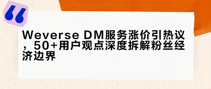 Weverse DM服务涨价引热议，50+用户观点深度拆解粉丝经济边界_手机软件_什么值得买