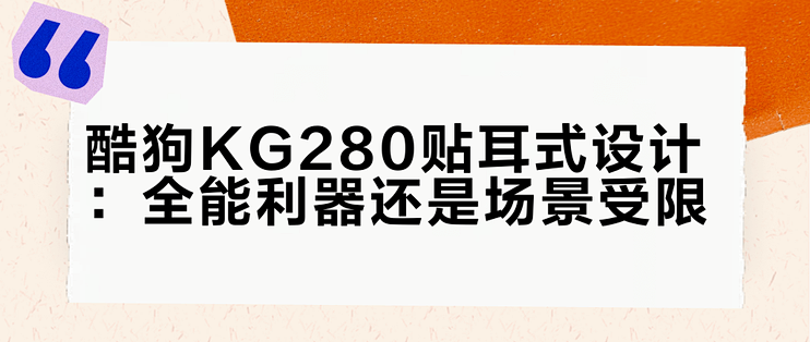 酷狗KG280贴耳式设计：全能利器还是场景受限？327+用户真实观点大PK_耳机_什么值得买